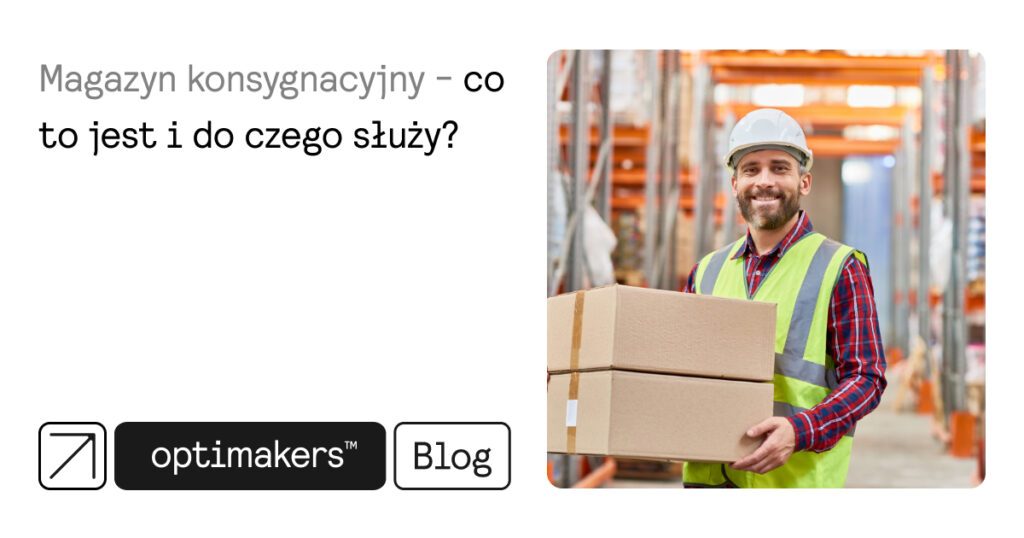Magazyn konsygnacyjny - co to jest i do czego służy? - Optimakers
